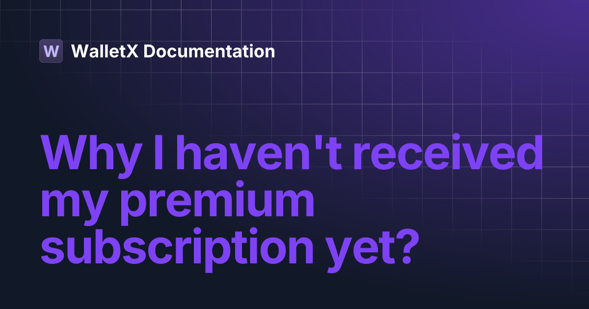 Why I haven't received my premium subscription yet? | WalletX Documentation