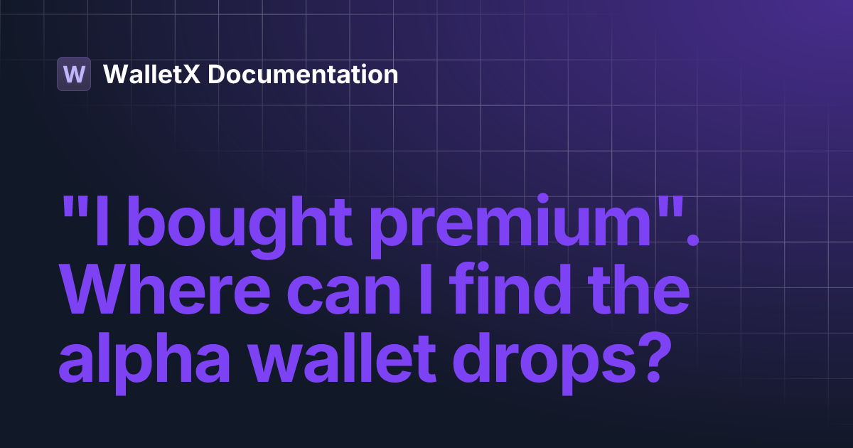 "I bought premium". Where can I find the alpha wallet drops? | WalletX Documentation